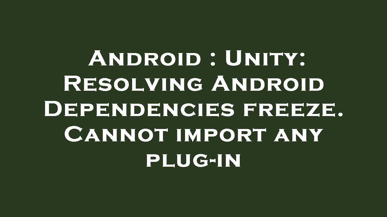 Android Unity Resolving Android Dependencies Freeze Cannot Import Any Plug In Youtube 6199
