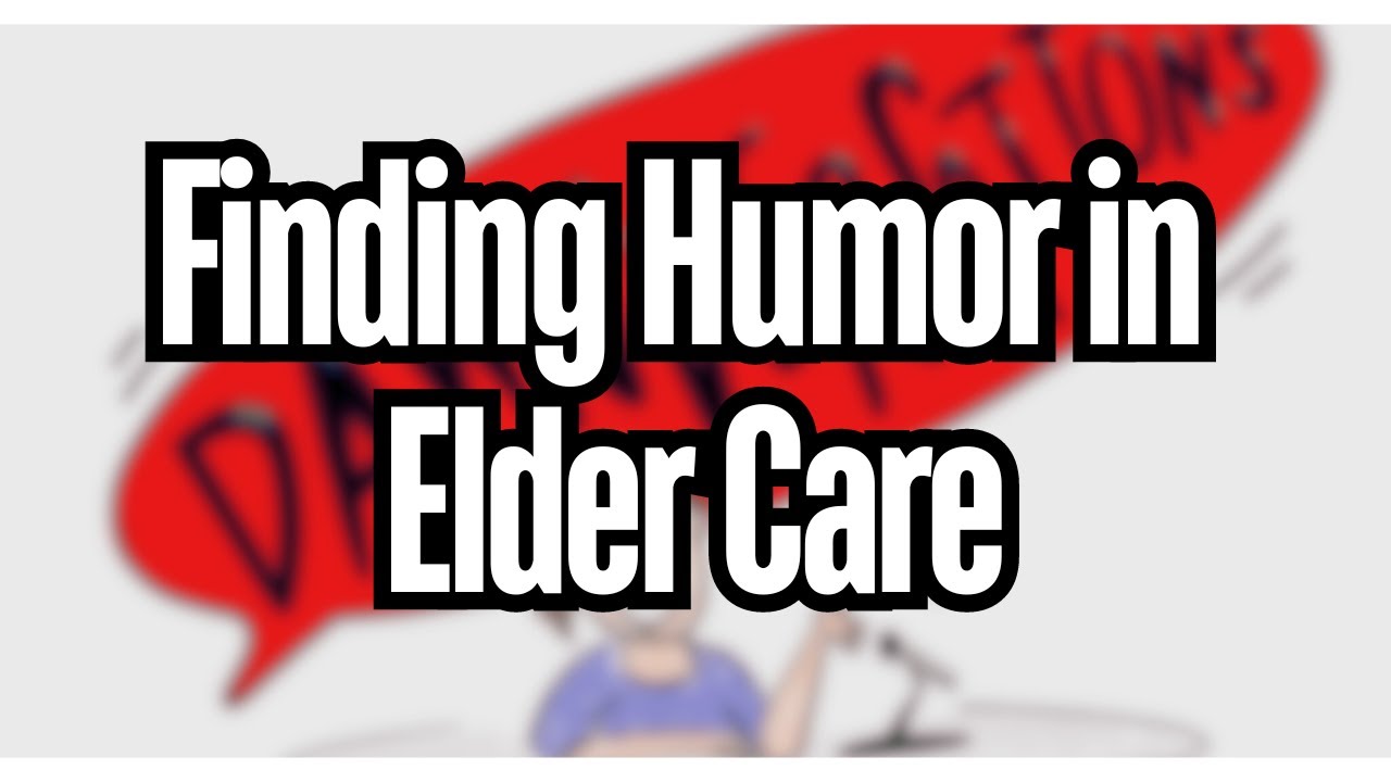 How to Laugh Through the Challenges: Humor and Heart in Elder Care ...