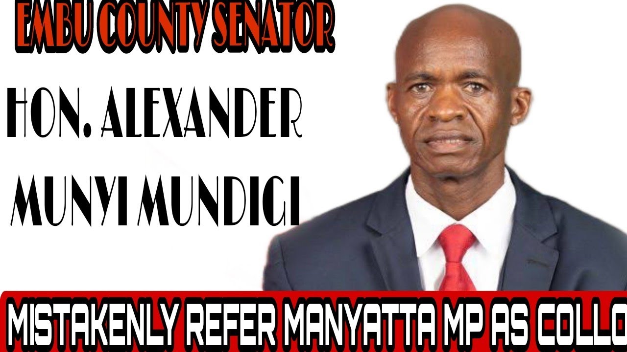 EMBU SENATOR ALEXANDER MUNYI MUNDIGI MISTAKENLY REFER MANYATTA MP AS ...