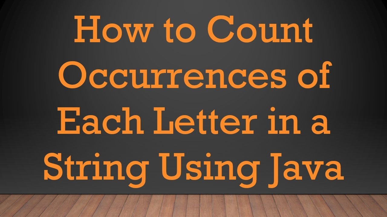 How to Count Occurrences of Each Letter in a String Using Java - YouTube