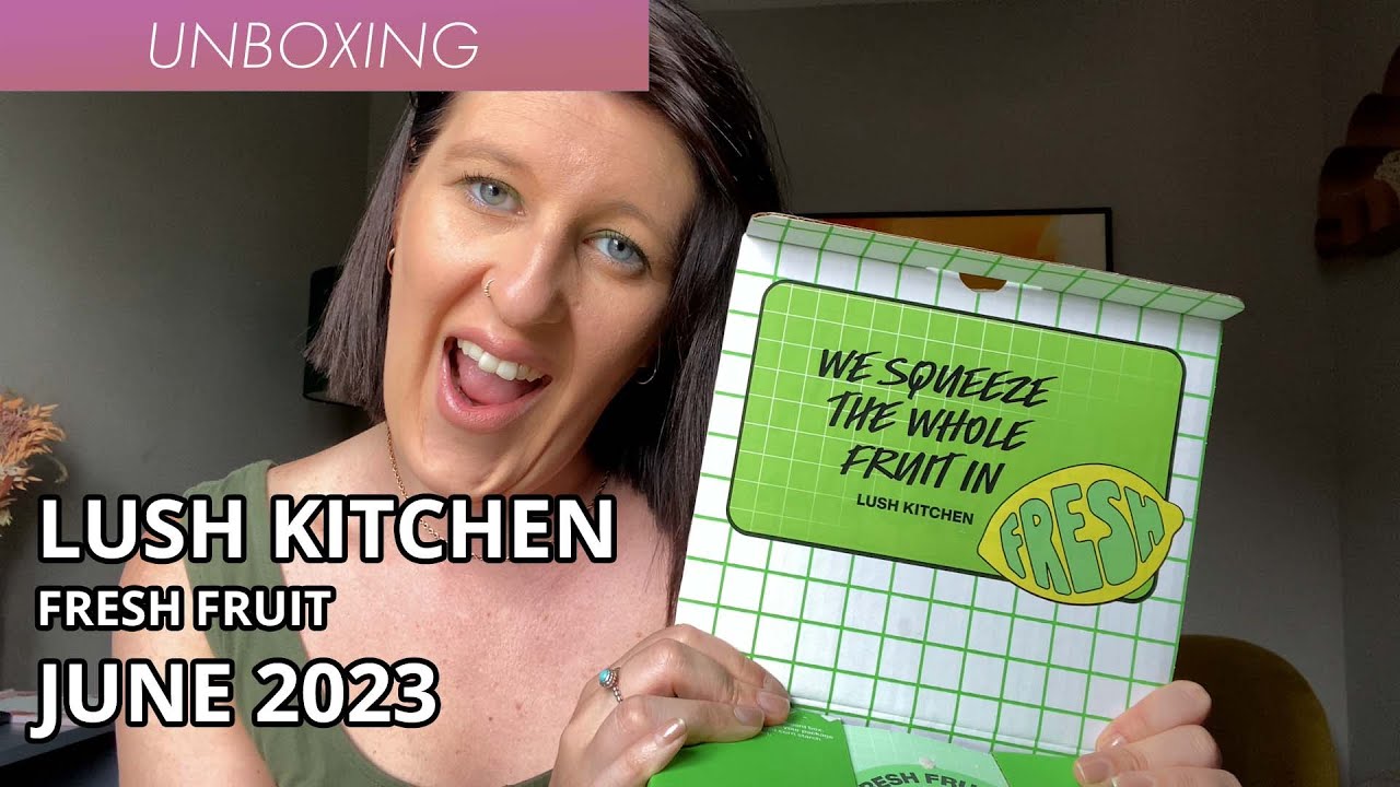 LUSH Kitchen Unboxing - Subscription Box - Fresh Fruit June 2023 - YouTube