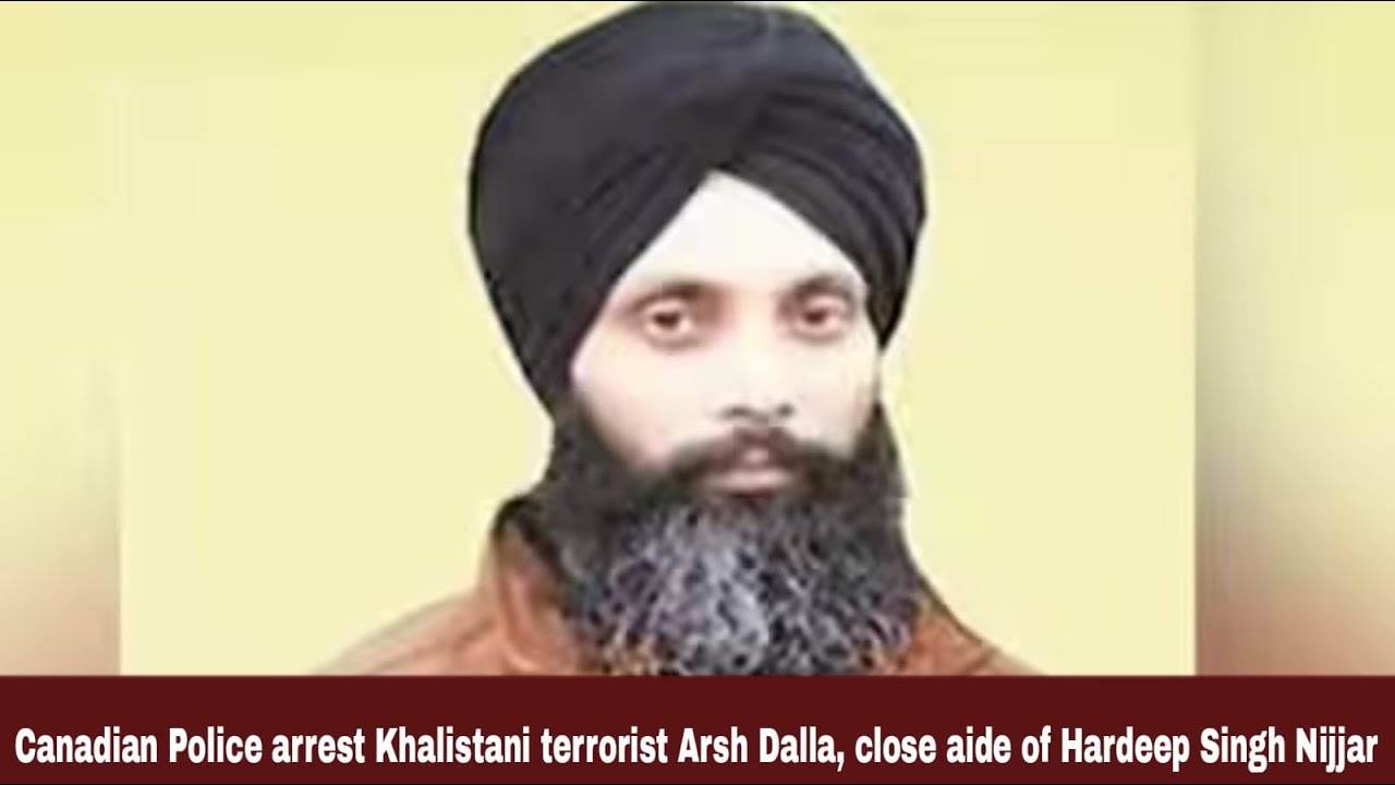 Canadian Police arrest Khalistani terrorist Arsh Dalla, close aide of ...