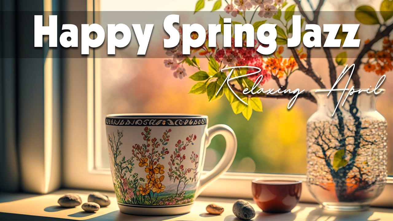 Happy Spring Jazz ☕ Delicate Spring Jazz and Sweet April Bossa Nova ...