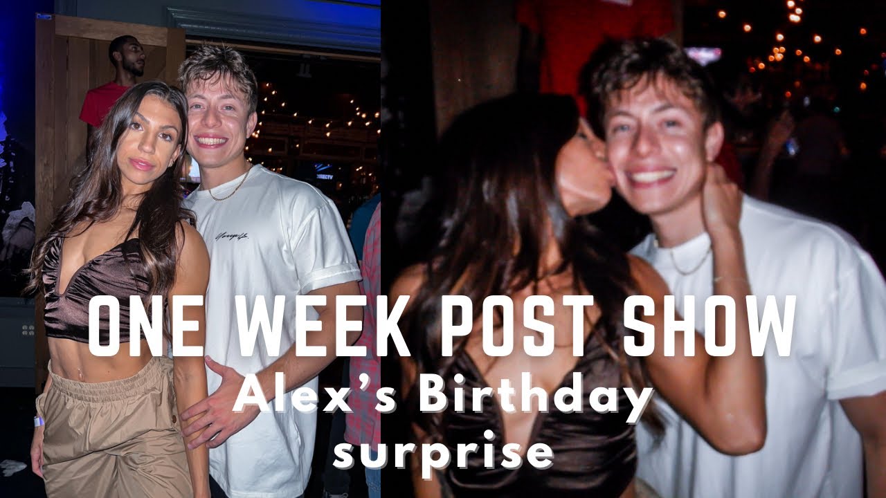 1 week post show | Alex’s Birthday surprise - YouTube