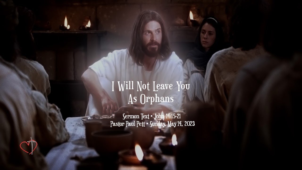 "I Will Not Leave You As Orphans” | John 14:15-21 | 5/14/2023 - YouTube