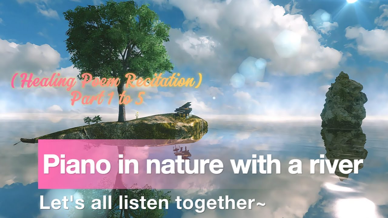 (Healing Poem Collection) Piano in nature with a river Part 1 to 5 ...