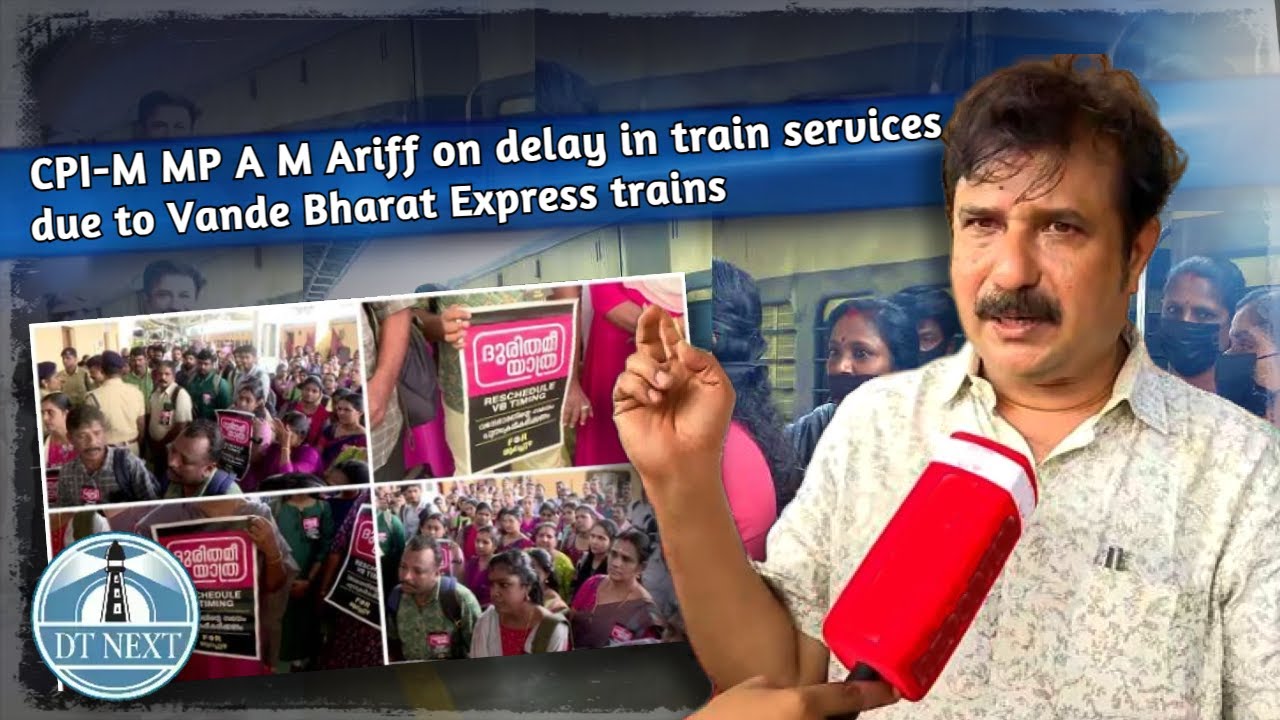 CPI-M MP A M Ariff on delay in train services due to Vande Bharat ...