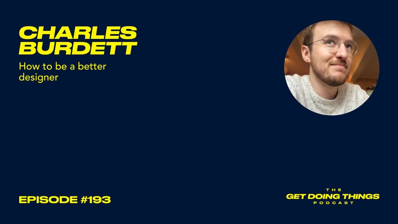 GET DOING THINGS #193 - Charles Burdett - How to be a better designer ...