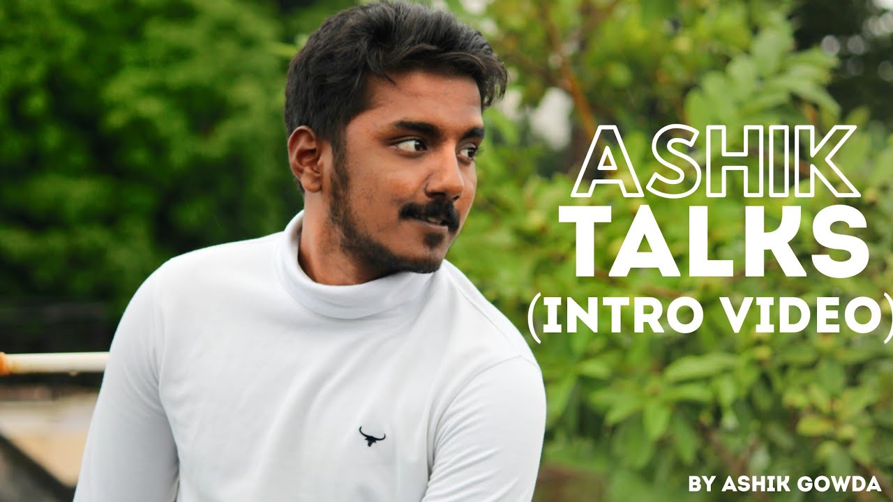 ASHIK TALKS - INTRO VIDEO| By Ashik Gowda - YouTube