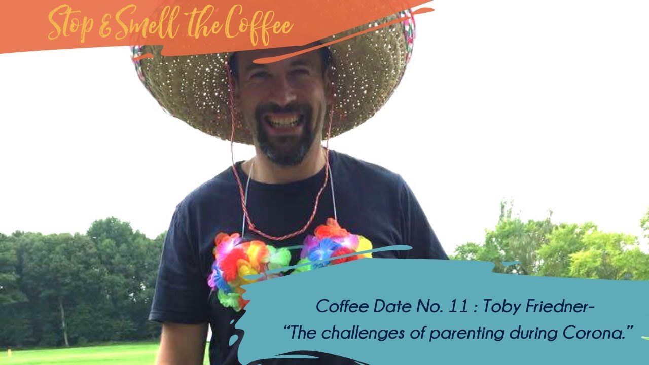 Coffee Date No 11 Toby Friedner “The challenges of parenting during ...