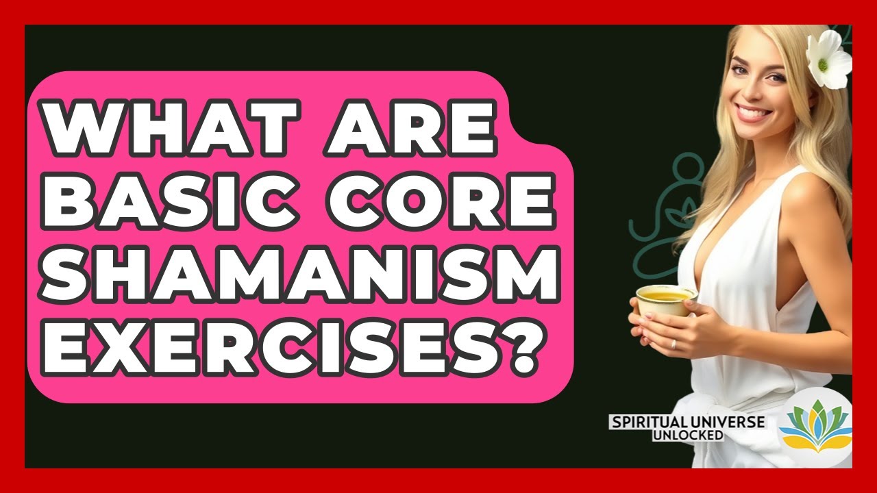 What Are Basic Core Shamanism Exercises? - Spiritual Universe Unlocked ...