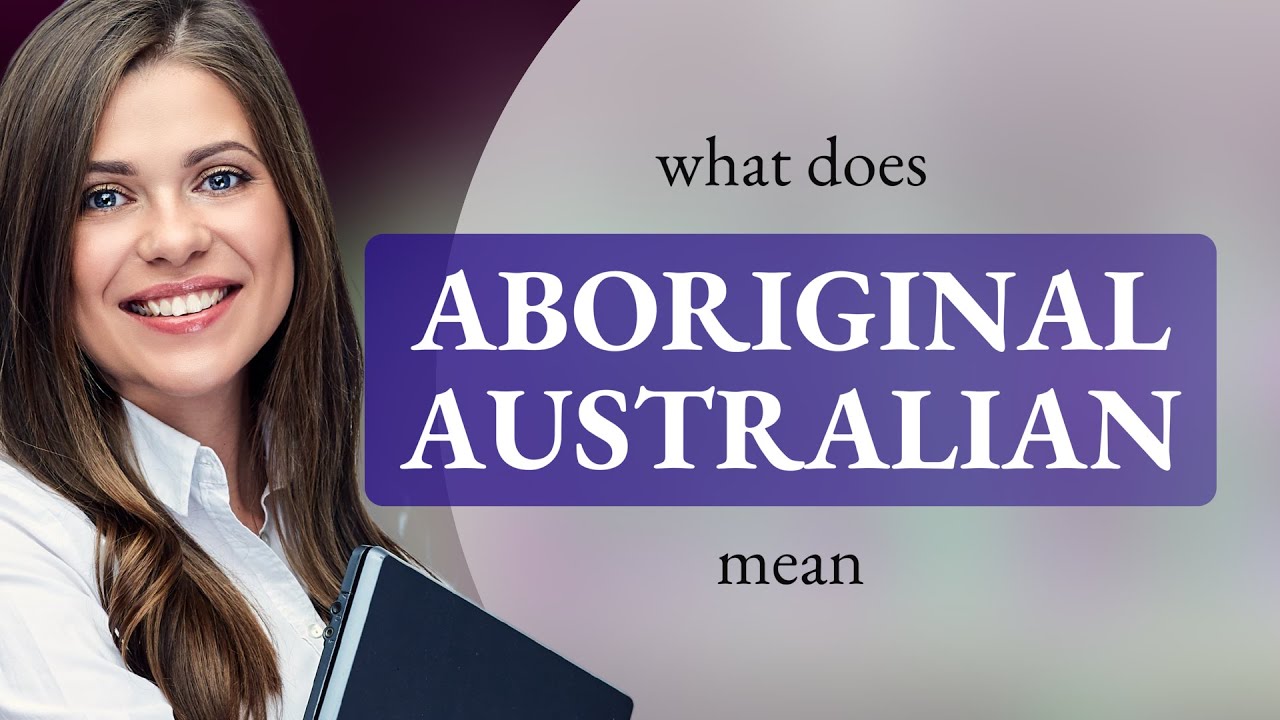 Aboriginal australian • ABORIGINAL AUSTRALIAN meaning - YouTube