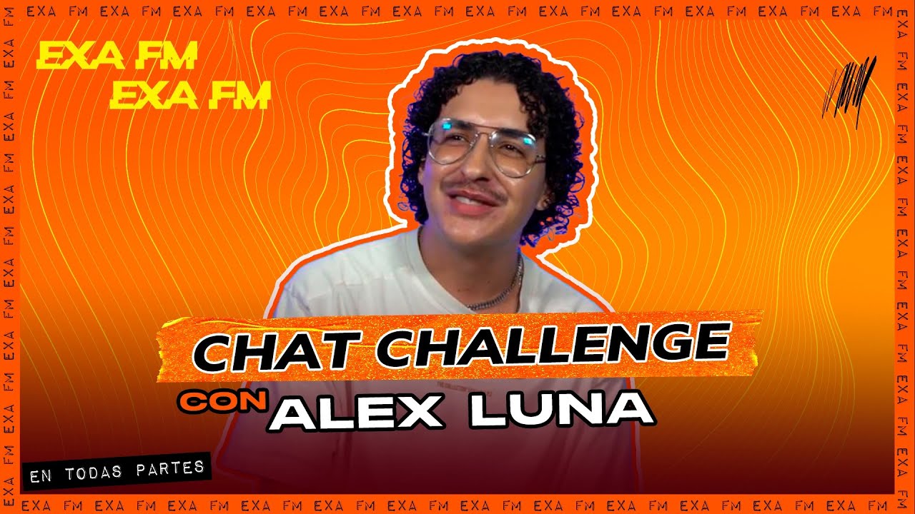 Alex Luna ¿Qué lo pone ansioso? | Chat Challenge - YouTube