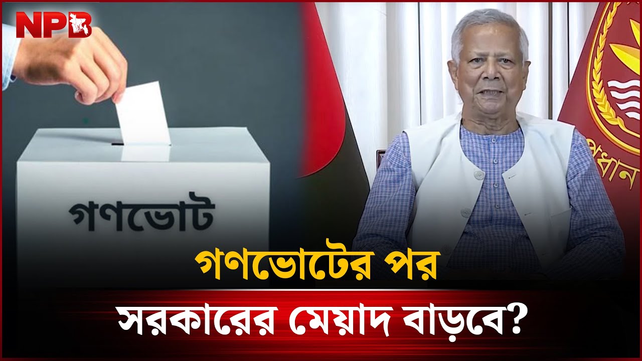 গণভোটের পর সরকারের মেয়াদ বাড়বে? | Gono Vote | Election 2026 | NPB ...
