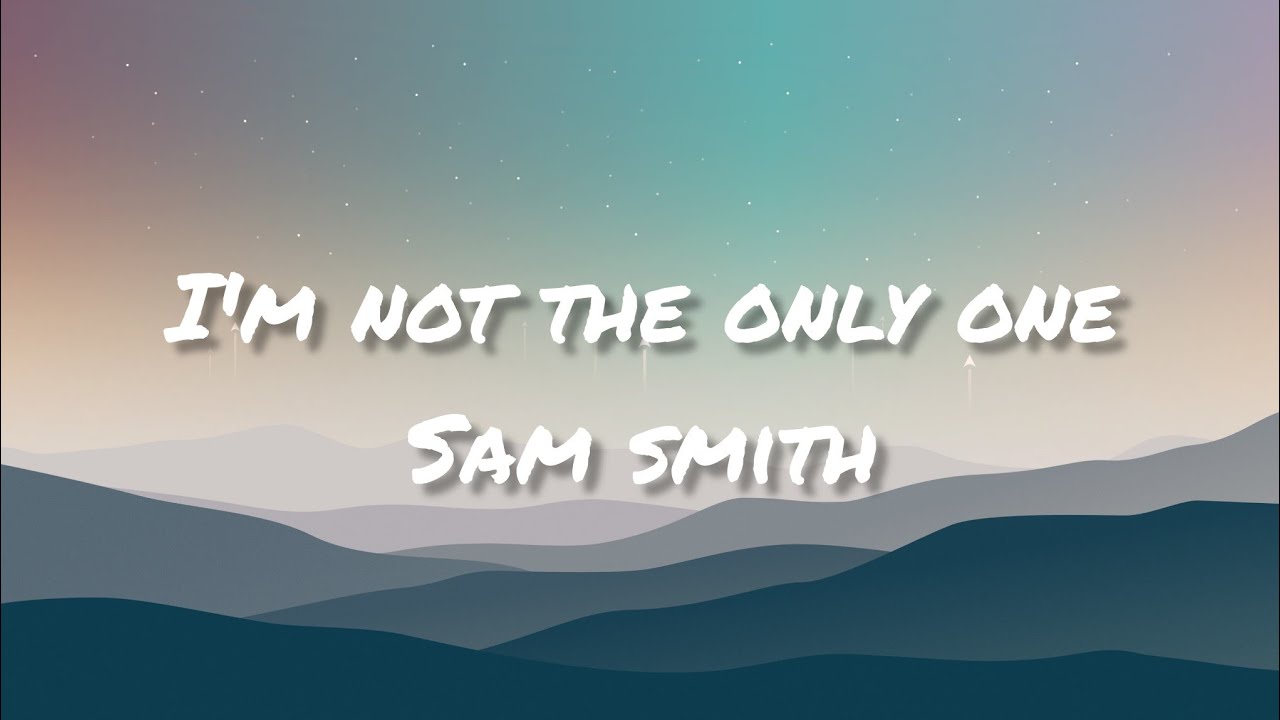 Sam Smith - i'm not the only one (lyrics) - YouTube
