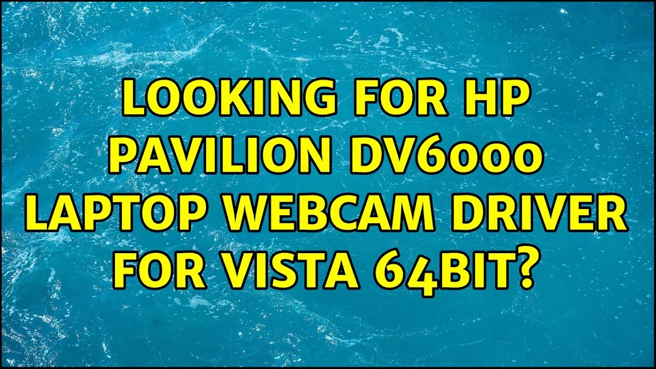 Looking for HP Pavilion dv6000 laptop webcam driver for Vista 64bit ...