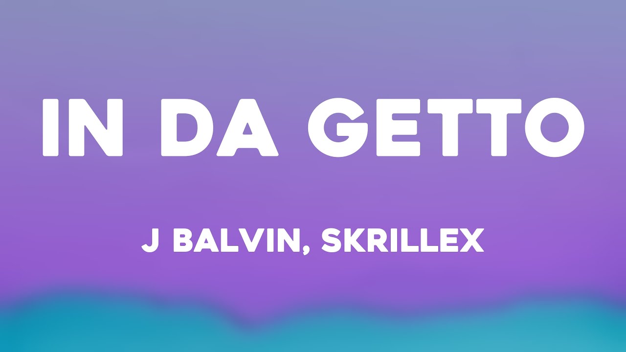 In Da Getto - J Balvin, Skrillex (Lyrics) 🎂 - YouTube