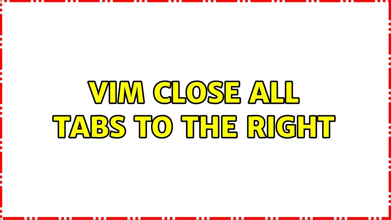 Vim: close all tabs to the right (3 Solutions!!) - YouTube