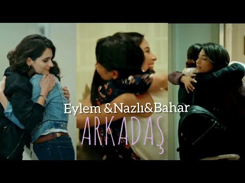 Eylem&Nazlı&Bahar || Arkadaş