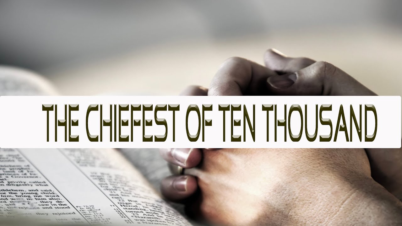 The Chiefest Of Ten Thousand YouTube