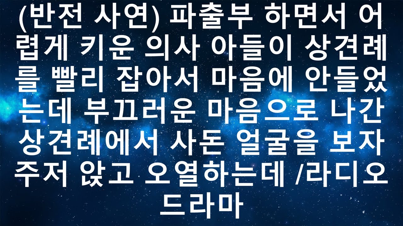 영감의 시간 반전 사연 파출부로 어렵게 키운 의사 아들이 상견례를 빨리 잡아서 마음에 들지 않았지만 부끄러운 마음으로 나간