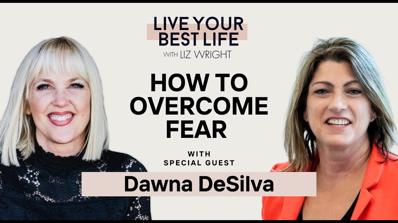 How To Overcome Fear w/ Dawna DeSilva | LIVE YOUR BEST LIFE WITH LIZ WRIGHT Episode 239 - YouTube
