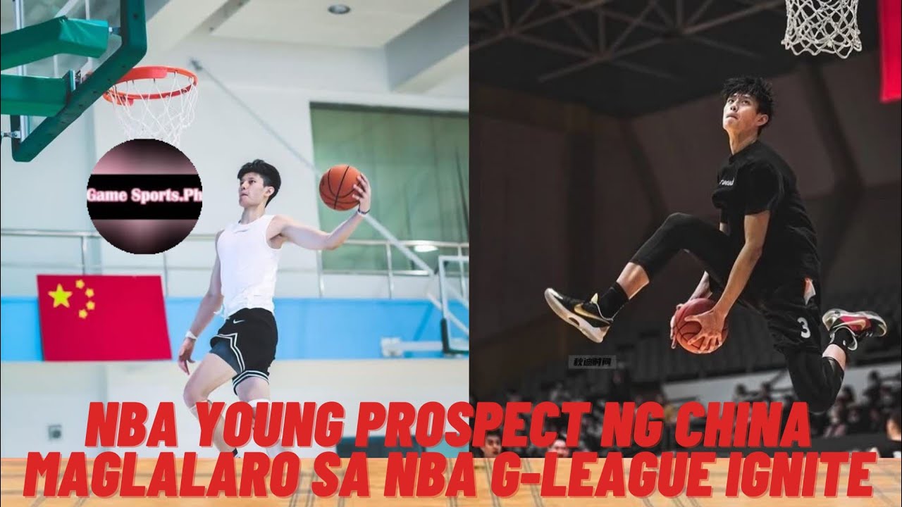 NBA YOUNG PROSPECT NG CHINA MAGLALARO SA NBA G-LEAGUE IGNITE NA SI ...