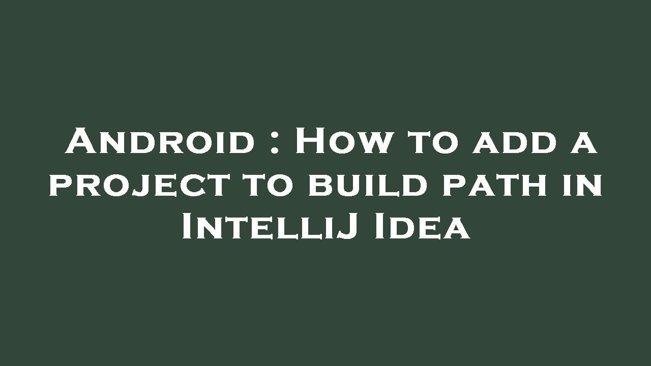 Android How To Add A Project To Build Path In IntelliJ Idea YouTube android-how-to-add-a-project-to-build-path-in-intellij-idea-youtube