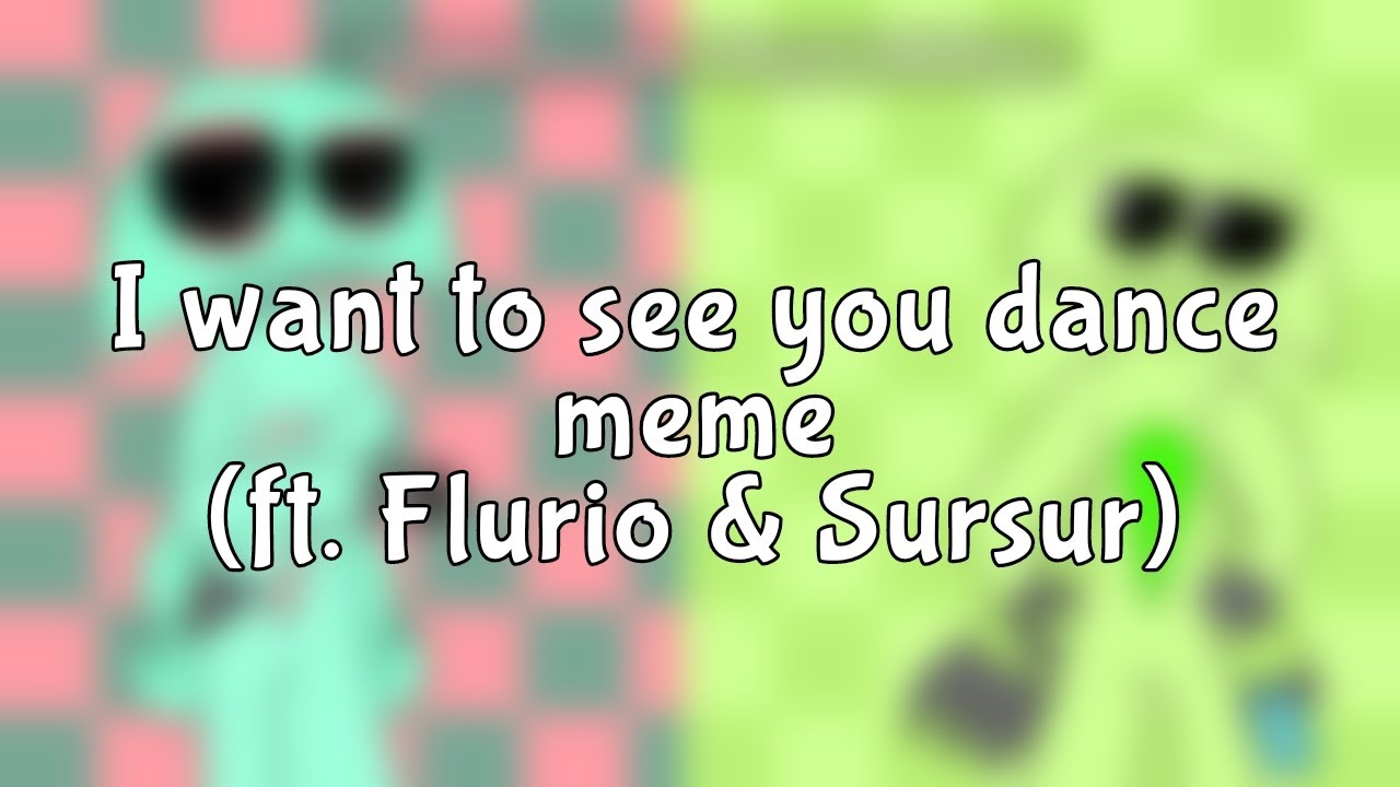 [Experiment 2] I want to see you dance meme (ft. Flurio and Sursur ...