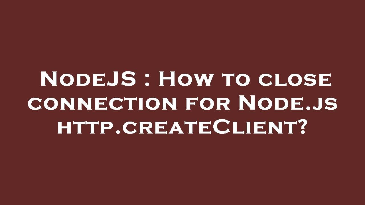 Nodejs How To Close Connection For Nodejs Createclient Youtube