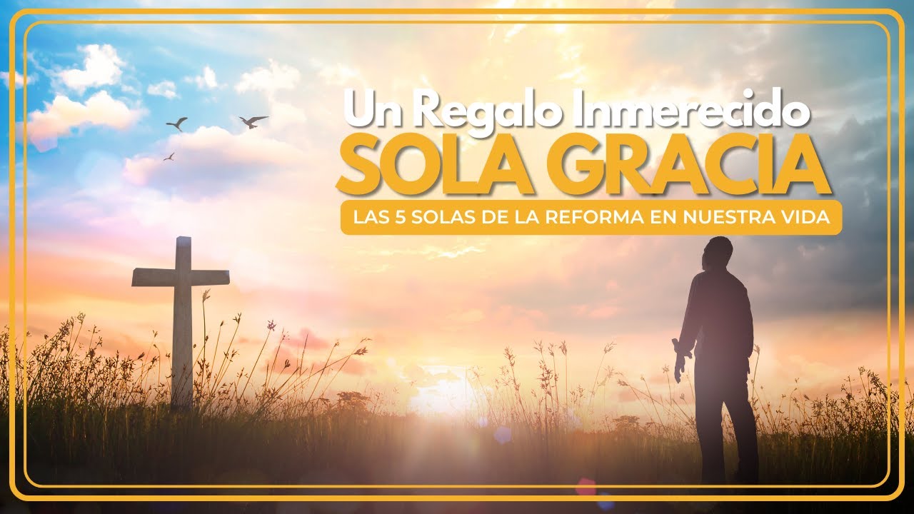 Las 5 Solas: Sola Gracia - Un Regalo Inmerecido - YouTube