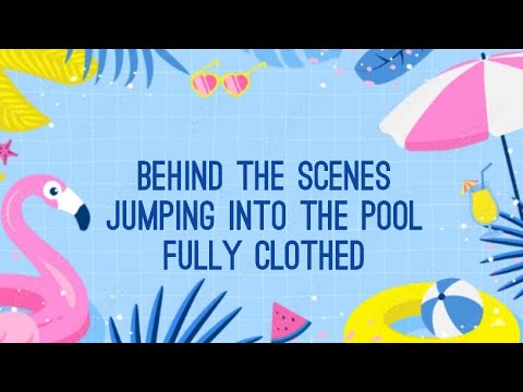 Behind the Scenes - Jumping into the Pool Fully Clothed