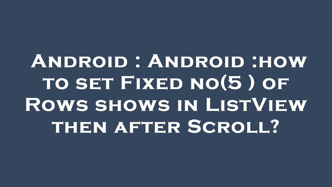 Android : Android :how to set Fixed no(5 ) of Rows shows in ListView ... Android : Android :how to set Fixed no(5 ) of Rows shows in ListView ...
