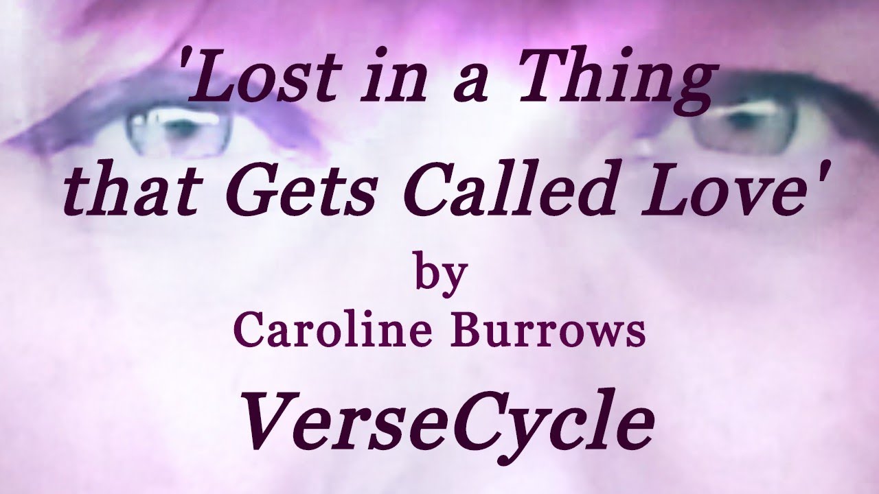 Lost in a Thing that Gets Called Love | Caroline Burrows | VerseCycle ...