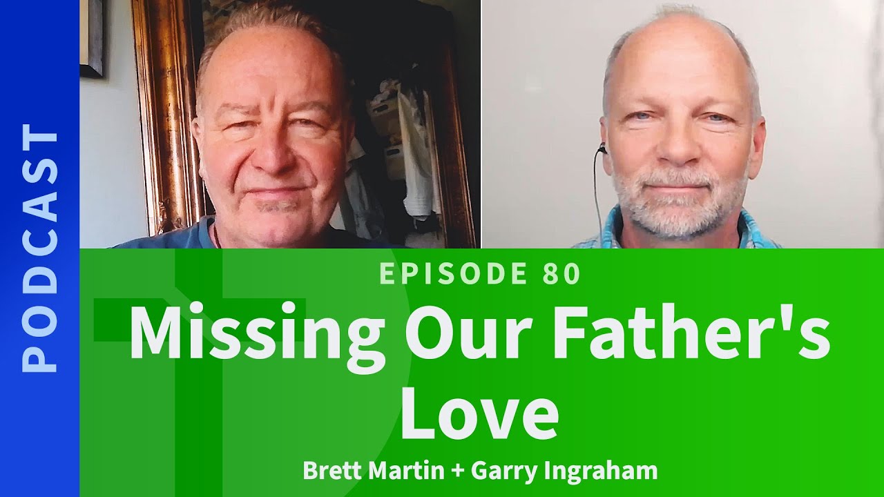 80: Missing Our Father's Love | Brett Martin & Garry Ingraham - YouTube