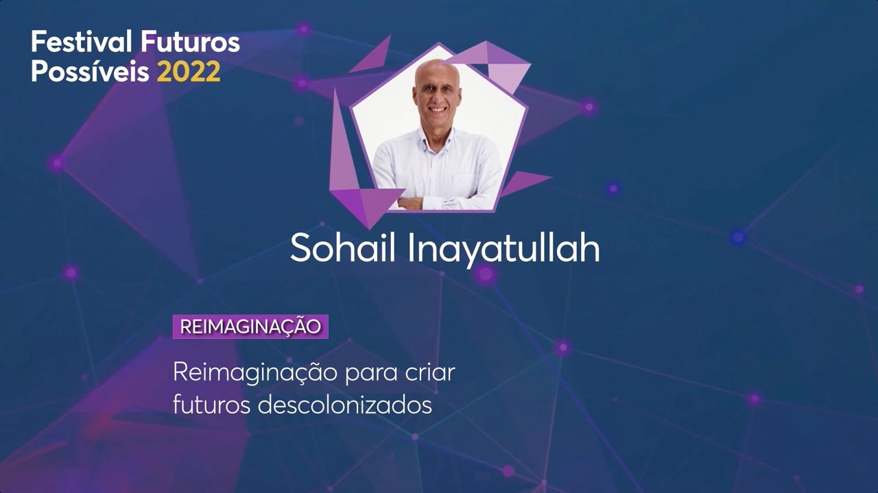 Reimaginação para criar futuros descolonizados, com Sohail Inayatullah ...