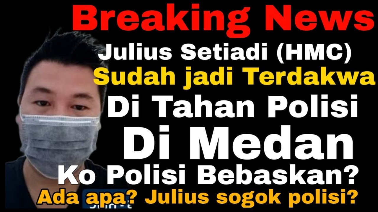 Julius Setiadi (HMC) Sudah jadi terdakwa & di tahan di Medan? Malah ...