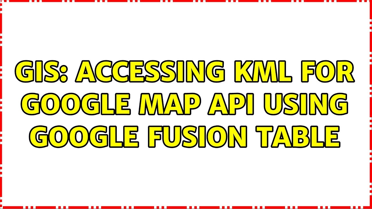 GIS: Accessing KML for Google Map API using Google Fusion Table (2 ...