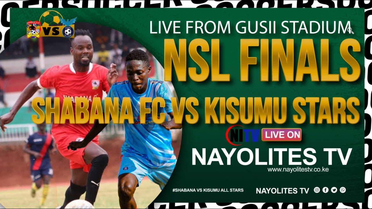 SHABANA FC VS KISUMU ALL STARS LIVE FROM GUSII STADIUM NSL FINALS ON ...