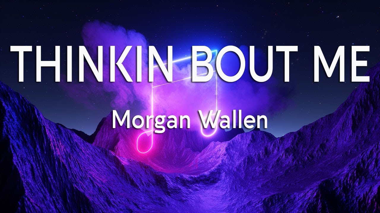 Morgan Wallen - Thinkin’ Bout Me (Lyrics) - YouTube