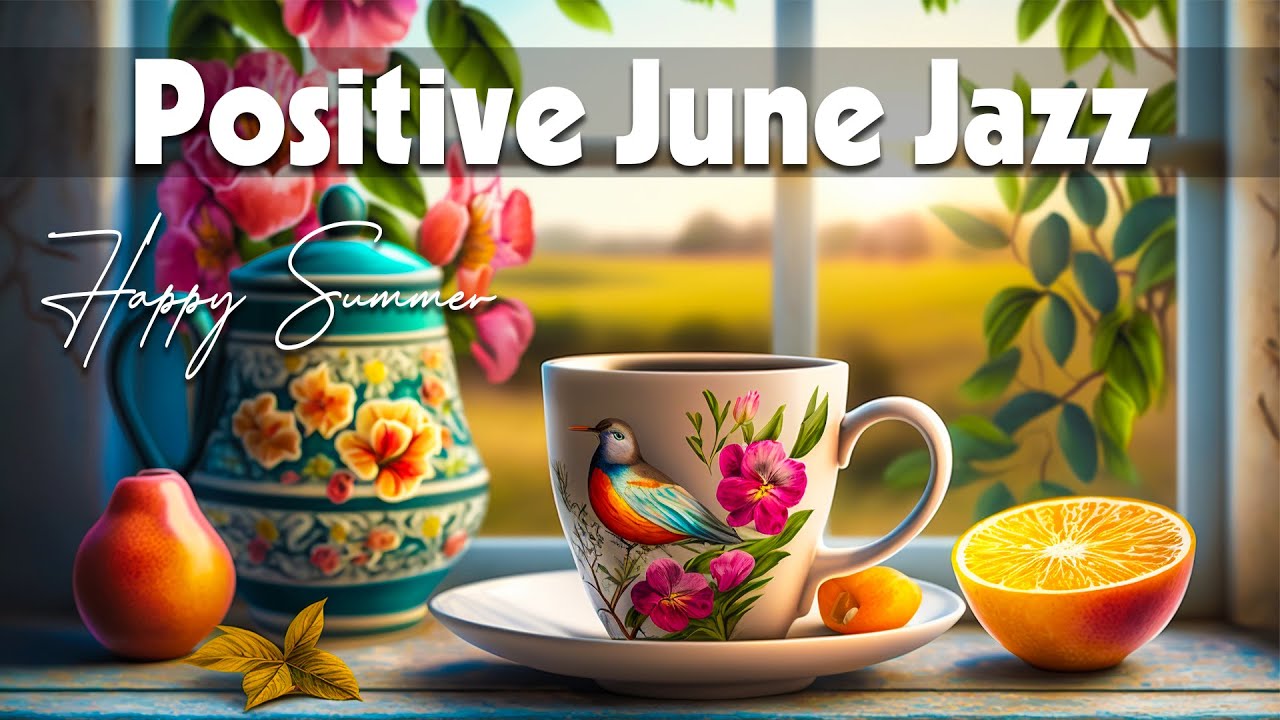 Positive June Jazz ☕ Mellow June Jazz and Delicate Summer Bossa Nova ...