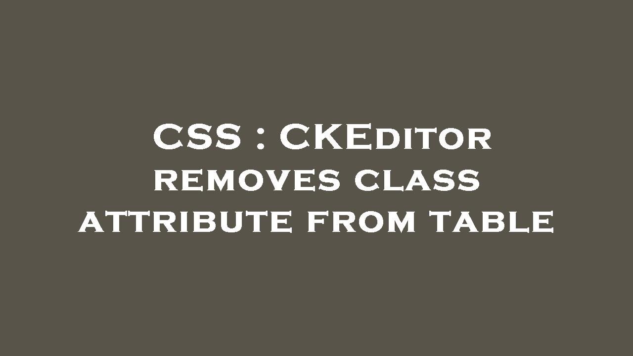 Css Ckeditor Removes Class Attribute From Table Youtube 0932
