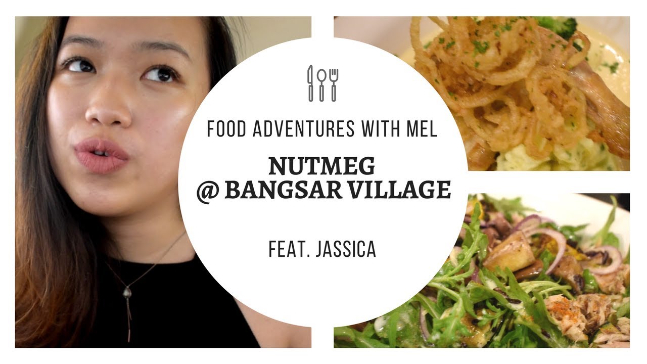 EP 11 : FOOD ADVENTURES WITH MEL || NUTMEG, BANGSAR VILLAGE 2 # ...