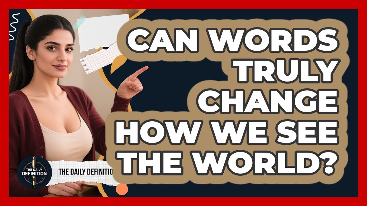 Can Words Truly Change How We See The World? - The Daily Definition ...