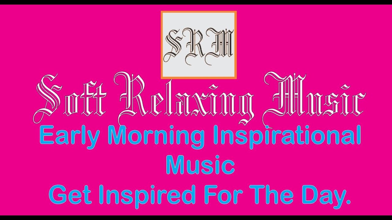 Early Morning Inspirational Music - Get Inspired For The Day - YouTube
