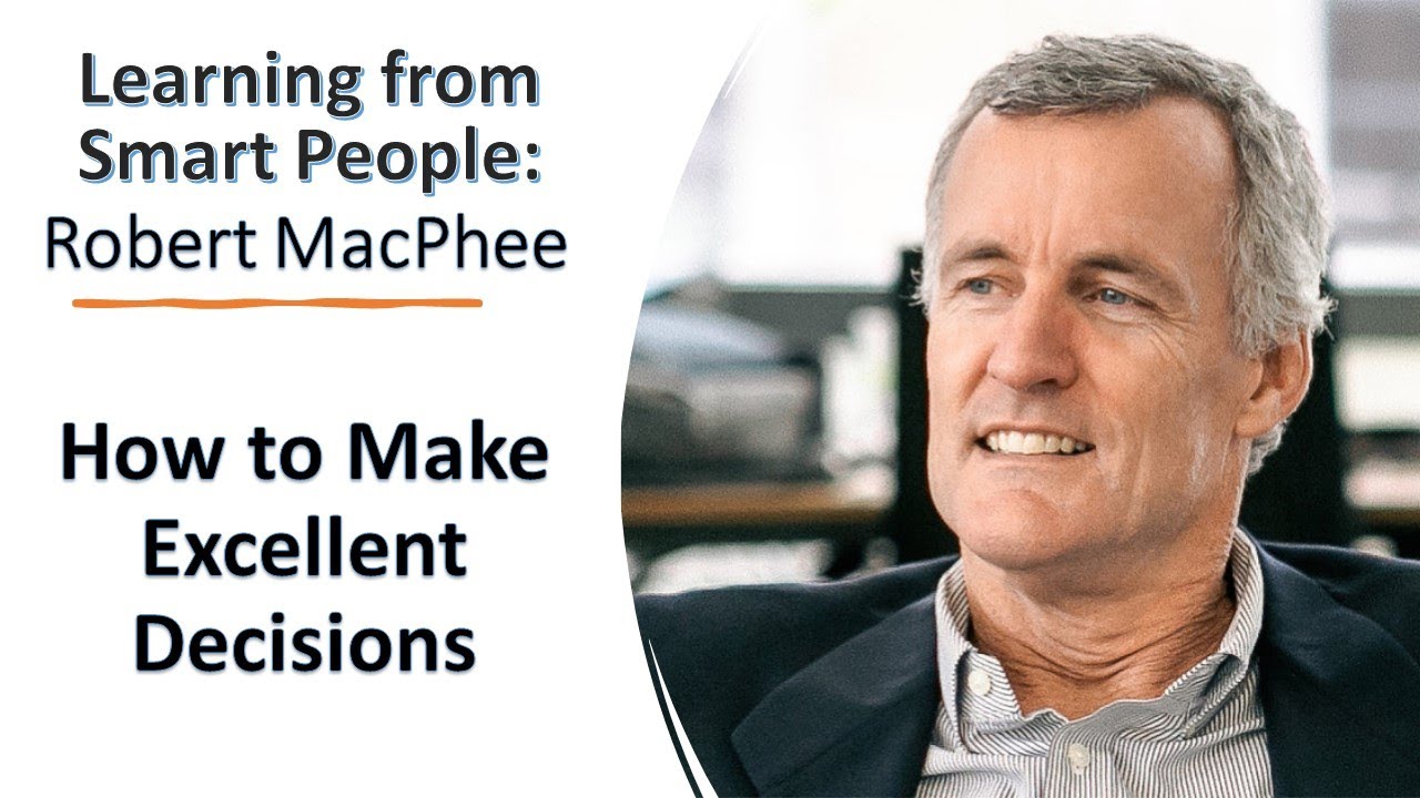 Robert MacPhee: How to Make Excellent Decisions - Learning from Smart ...