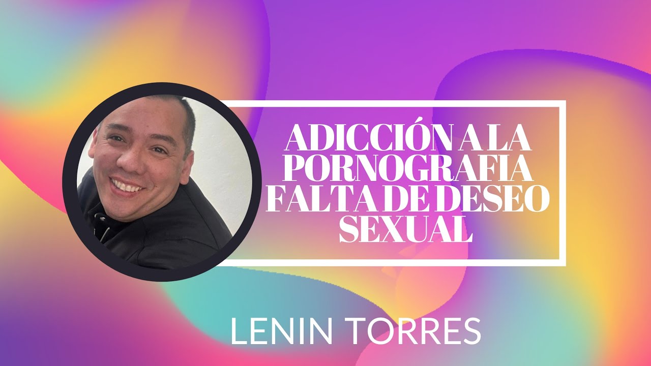 Adicción a la pornografia y falta de deseo sexual ". Junto a Nayara Malnero y Dr. Lenin Torres ...