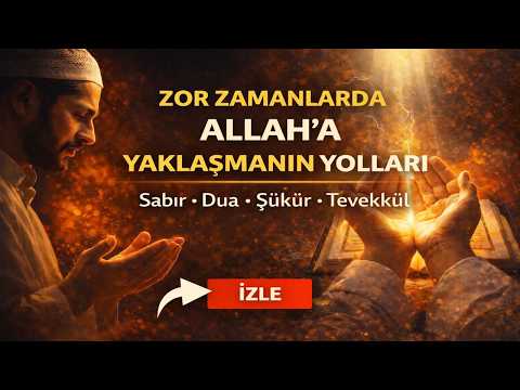 Zor Anlarda Allah’a Yaklaşmak | Sabır, Dua, Şükür ve Tevekkül