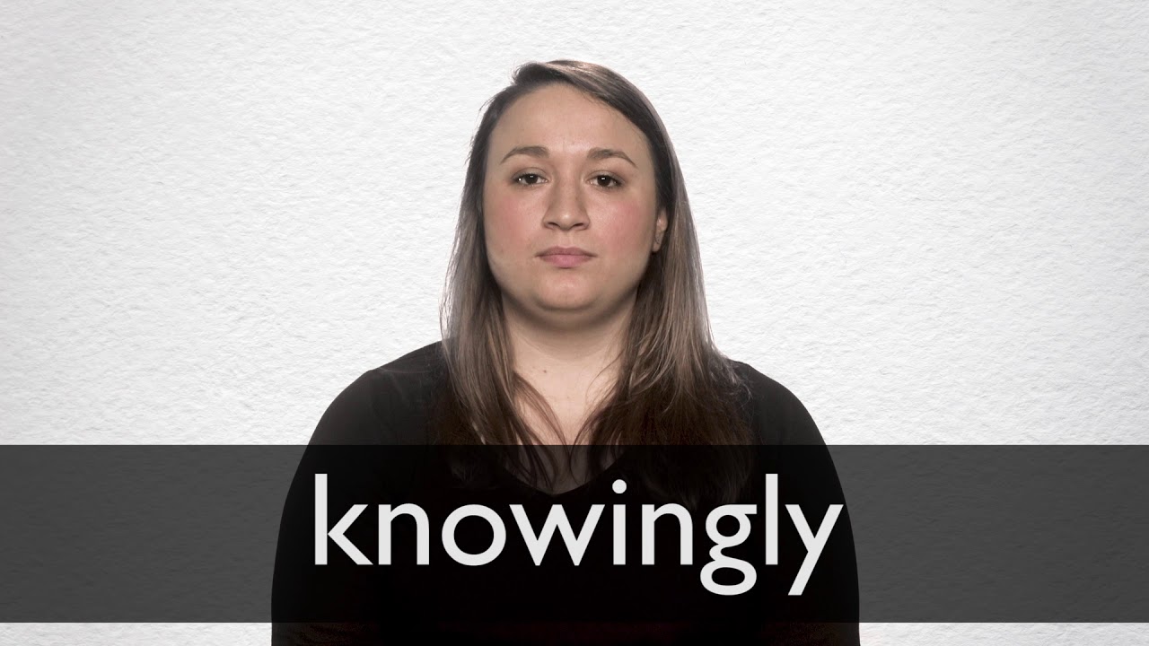 How to pronounce KNOWINGLY in British English - YouTube