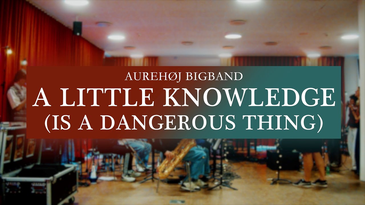 a-little-knowledge-is-a-dangerous-thing-aureh-j-bigband-youtube